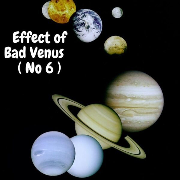effect of bad shukra greh number 6 in your life